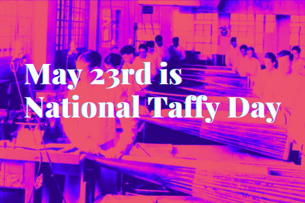 National Taffy Day - May 23rd – James Candy / Fralinger's